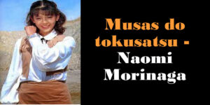 Musas do tokusatsu - Naomi Morinaga - Hero Factory Brazil